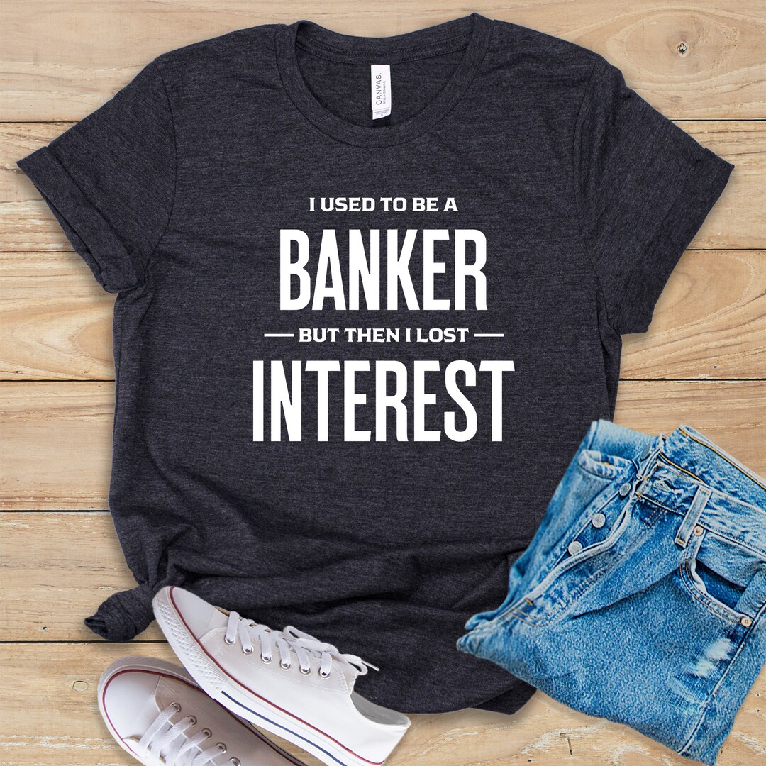 I Used to Be A Banker but Then I Lost Interest Shirt Tank Top Hoodie ...