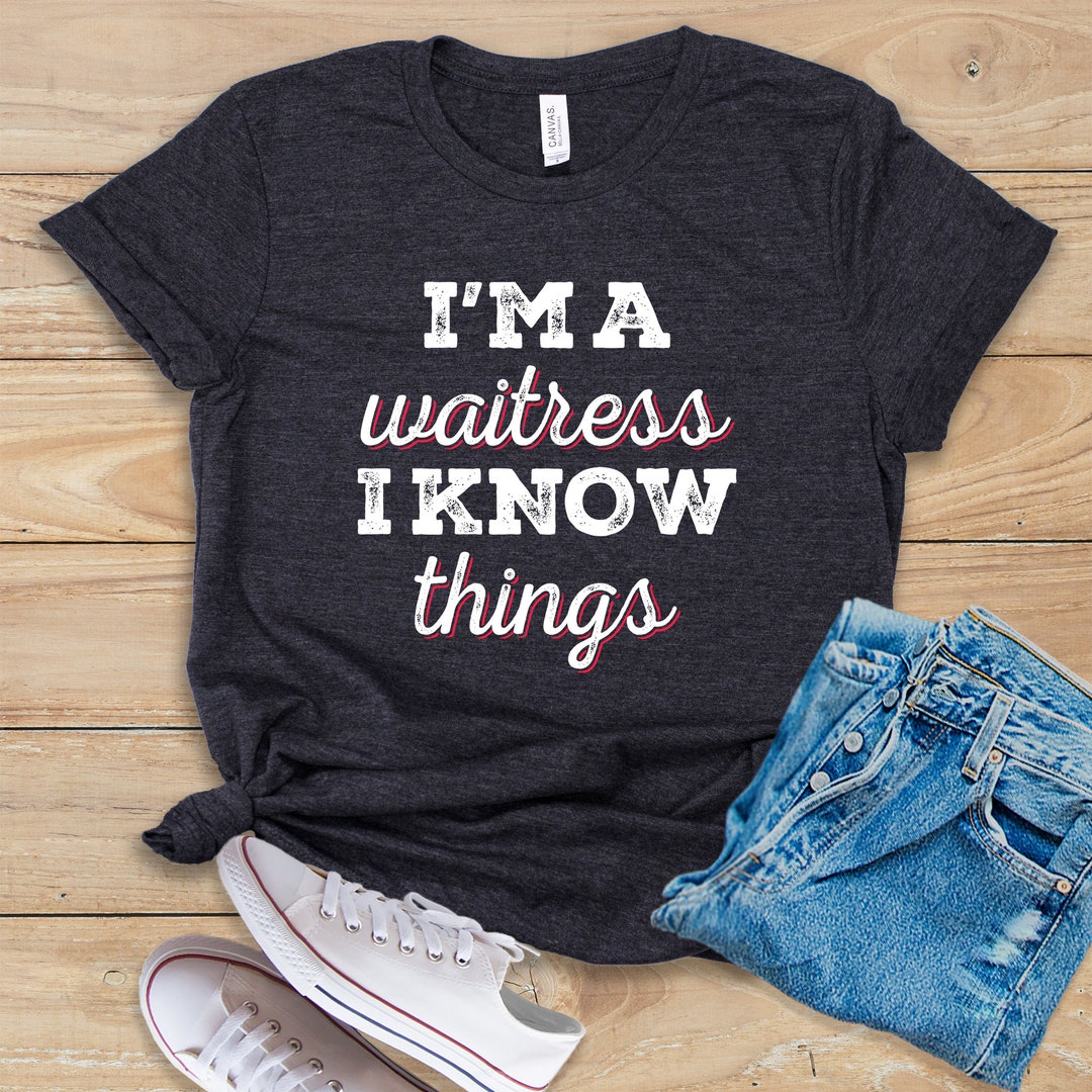 I'm A Waitress I Know Things Shirt Tank Top Hoodie Funny Waitress Gift ...