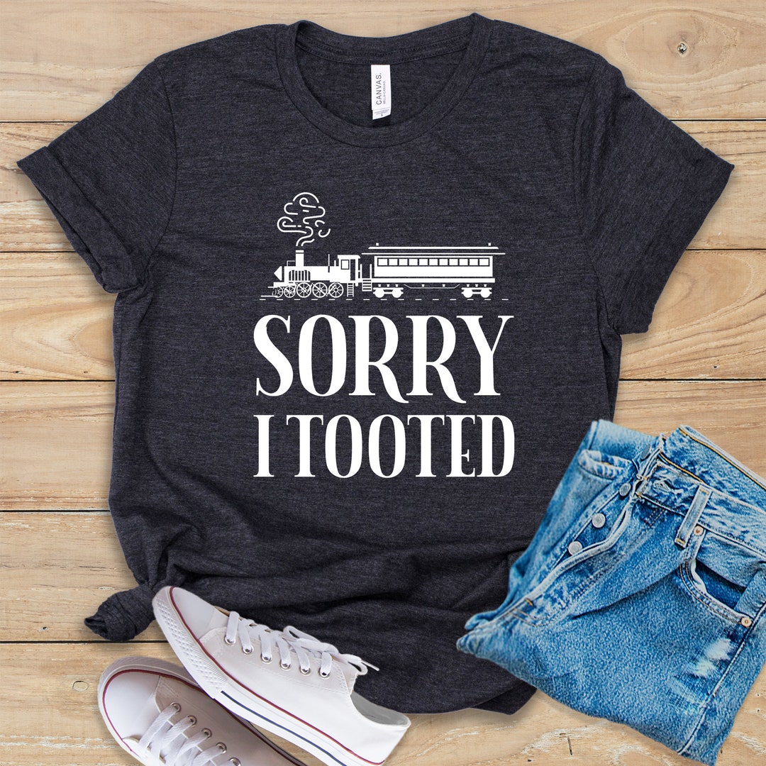 Sorry I Tooted Shirt Tank Top Hoodie Funny Train Lover Tee Railroad ...
