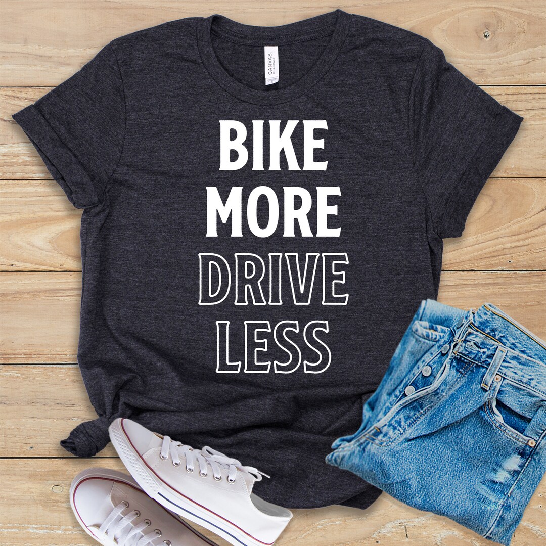 Bike More Drive Less Shirt Tank Top Hoodie Bicycle T-shirt Funny ...