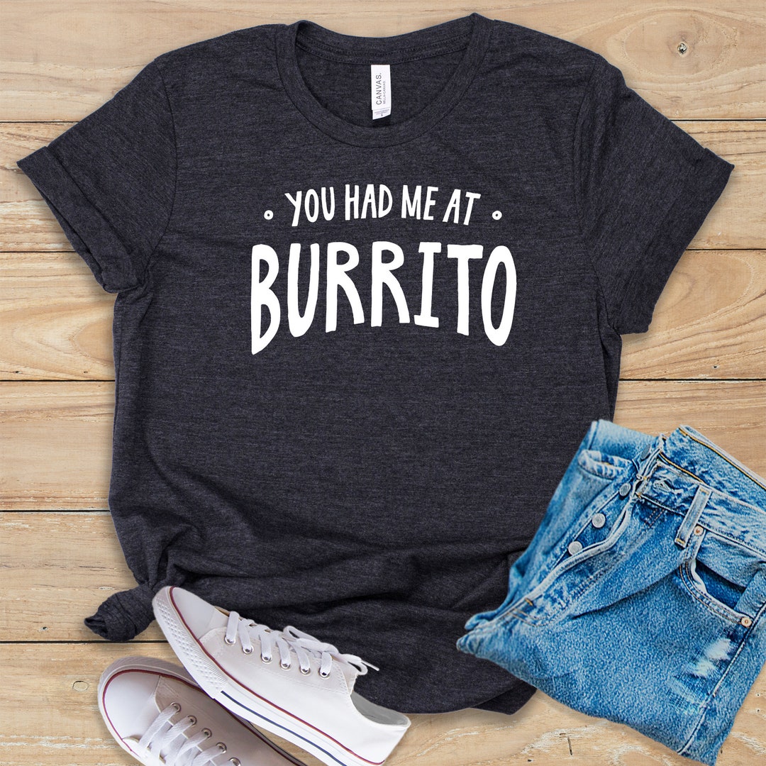 You Had Me at Burrito Shirt Tank Top Hoodie Burrito Lover Tee Funny ...