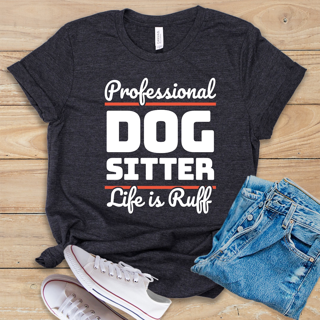 Professional Dog Sitter Life is Ruff Shirt Tank Top Hoodie Pet Sitter ...