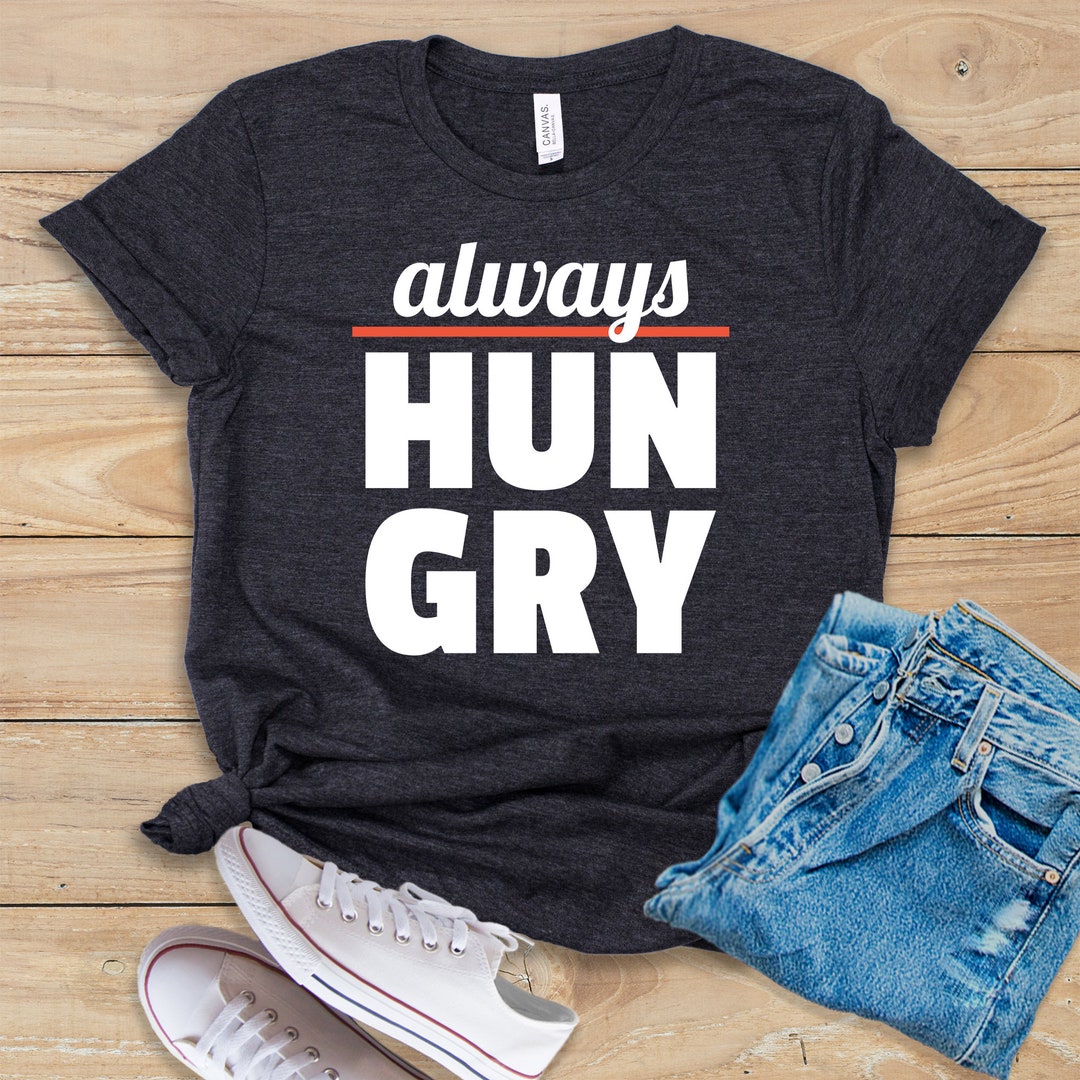 Always Hungry Shirt Tank Top Hoodie Funny Hunger Shirt Cute Hungry Tee ...