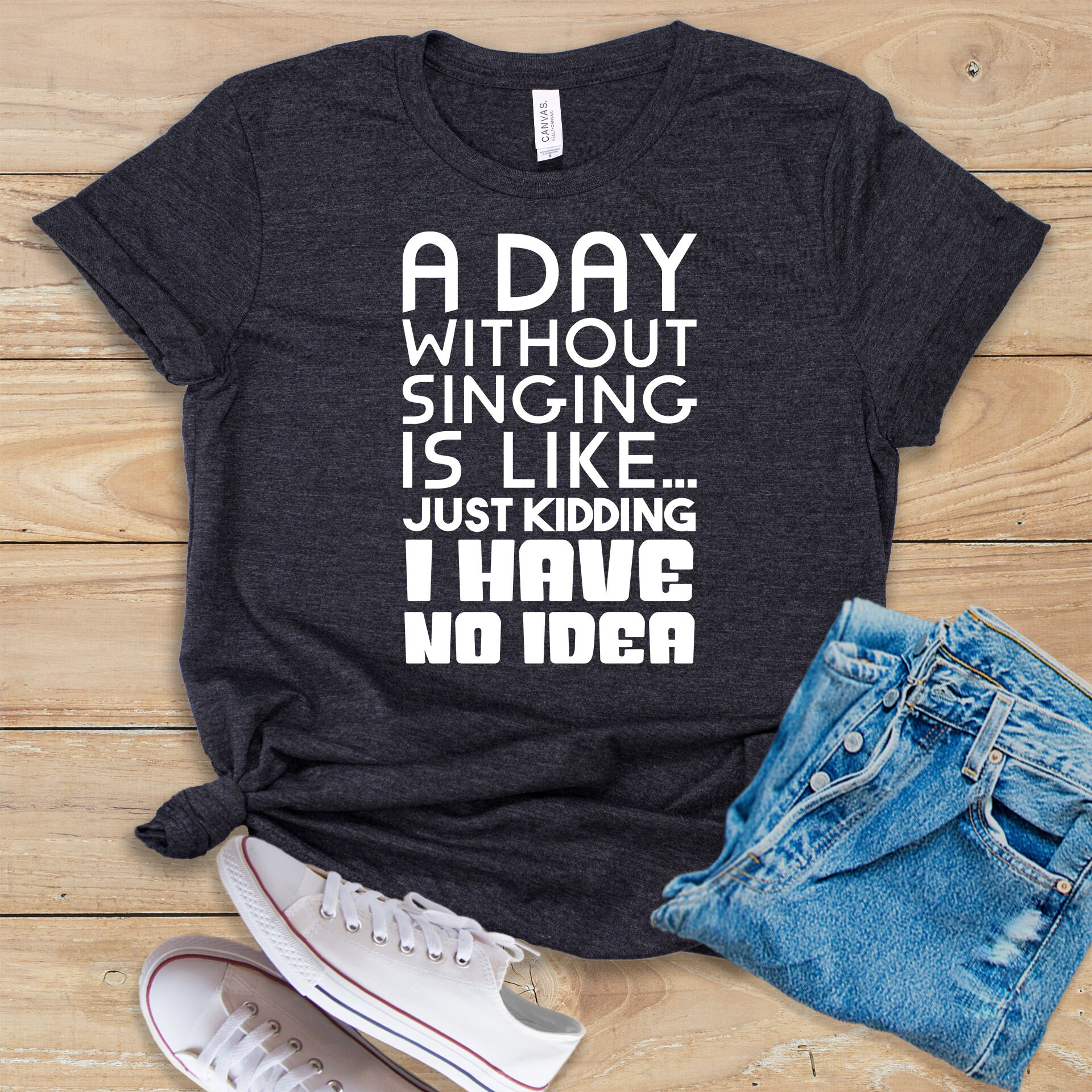 A Day Without Singing is Like... Just Kidding I Have No Idea - Etsy