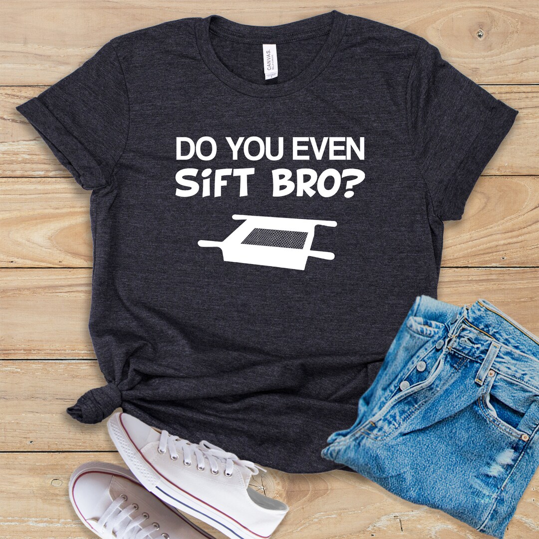 Do You Even Sift Bro Shirt Tank Top Hoodie Archaeology Geology Student ...