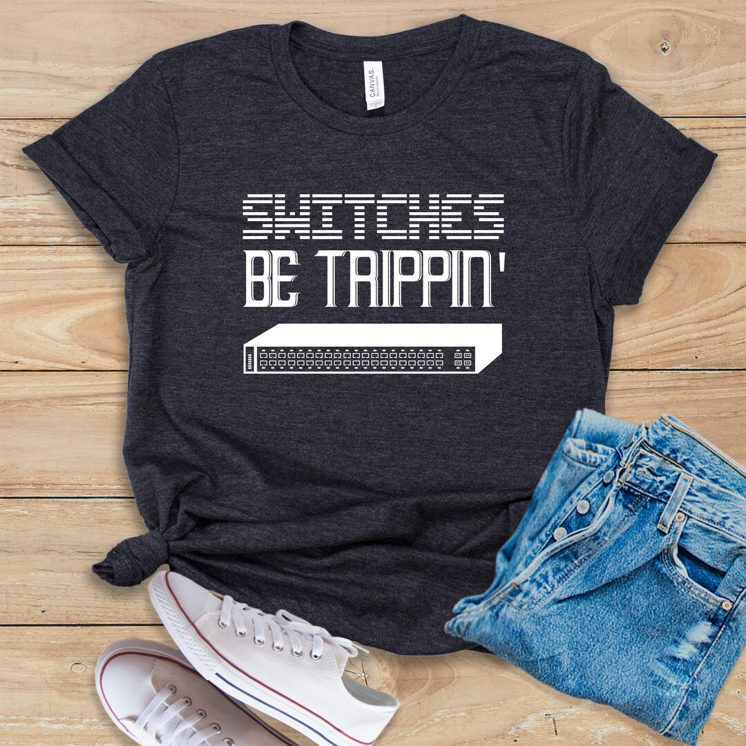 Switches Be Trippin' Shirt Tank Top Hoodie Electrical Engineer ...