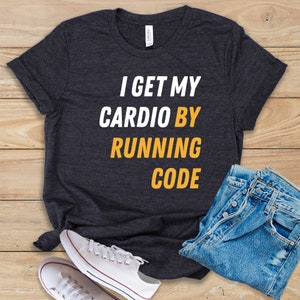 I Get My Cardio by Running Code Shirt Tank Top Hoodie Computer Science ...