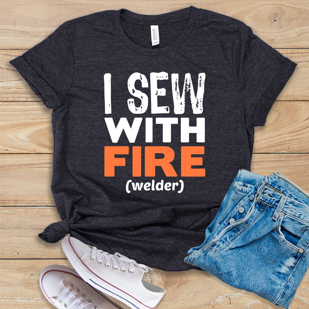 I Sew With Fire welder Shirt Tank Top Hoodie Funny Welder Shirt Welder ...