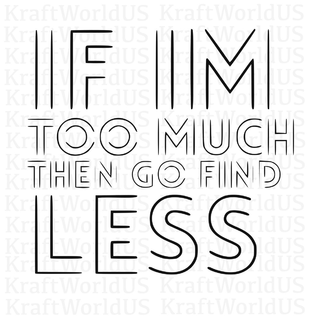 If I’m Too Much Then Go Find Less Svg, Eps, Dxf, Png. - Etsy
