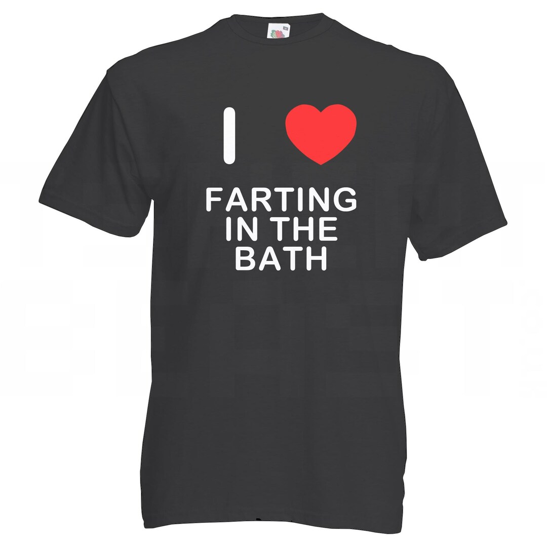 I Love Heart Farting in the Bath - Quality Cotton Printed T Shirt - Etsy