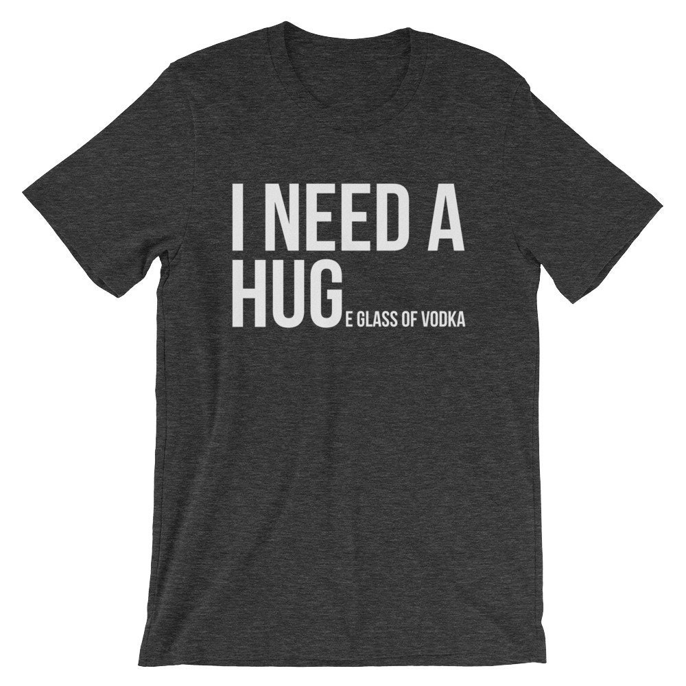 I Need A Huge Glass of Vodka Shirt | Funny Drinking Shirts | Vodka ...