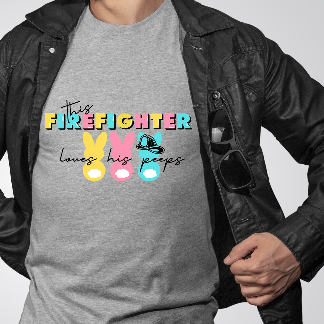 Firefighter Easter Shirts PNG This FIREFIGHTER Loves His Peeps PNG ...