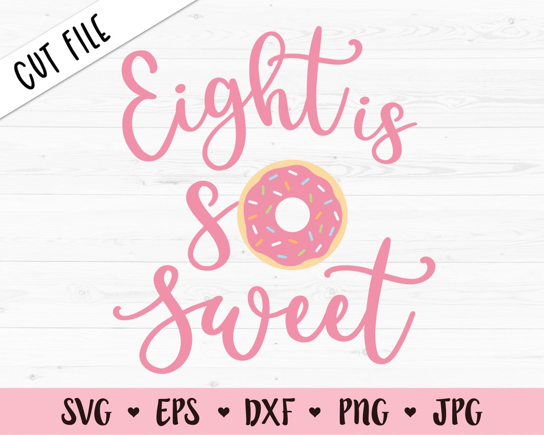 Eight is so Sweet SVG Cutting File 8th Birthday 8 Years Old Girl Shirt ...