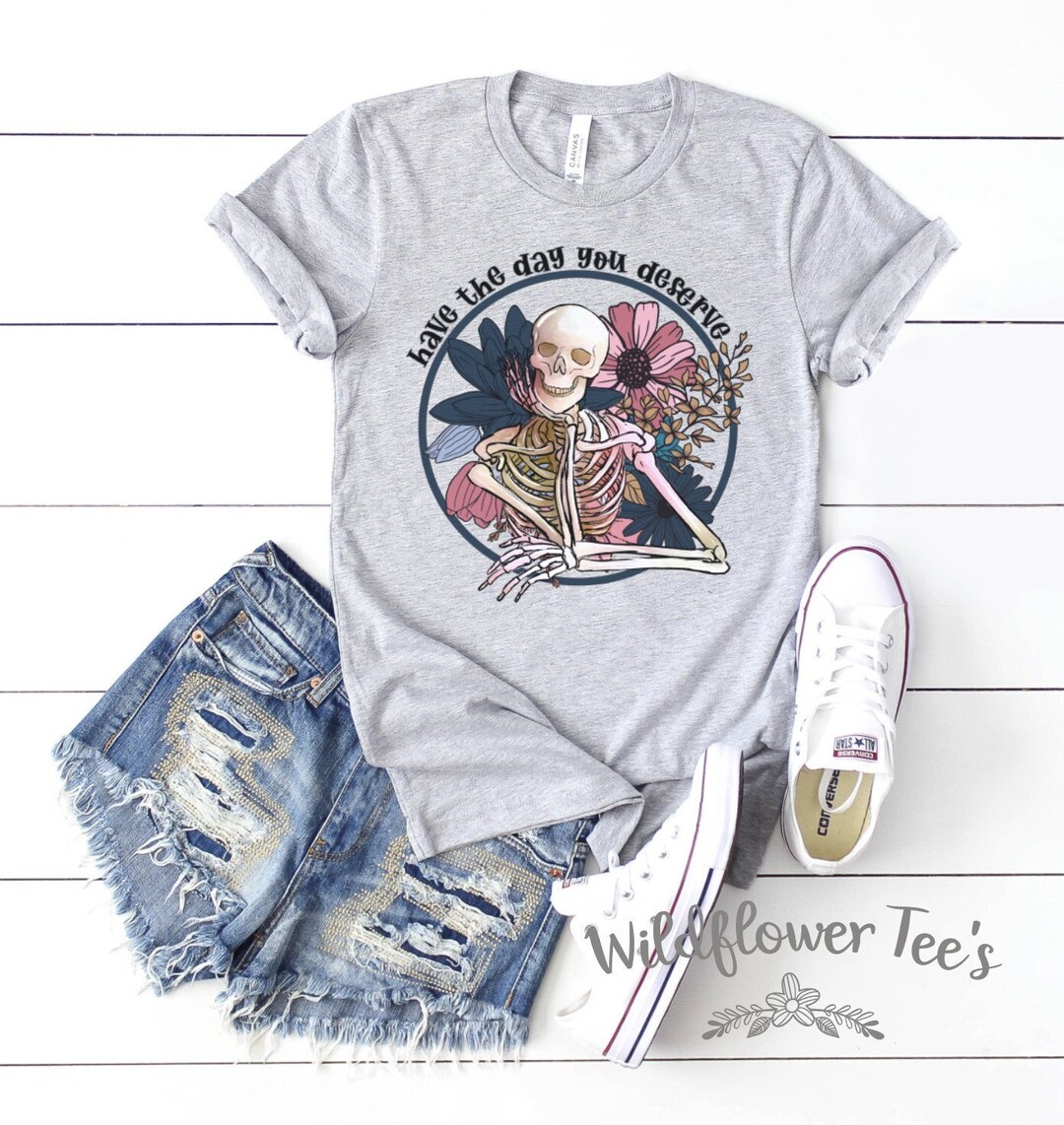 Women's Have the DAY YOU DESERVE Skeleton Skellie Funny Chic Boho Tee T ...