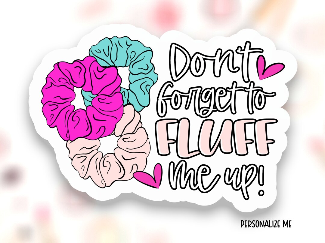 Don't Forget to Fluff Me Sticker PNG Download, Hair Scrunchie Small ...