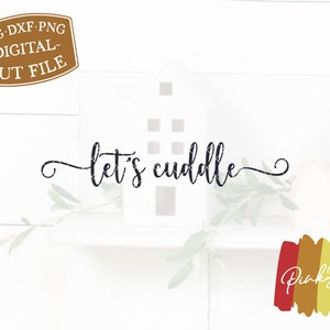 Let's Cuddle SVG Files, Love Svg, Family Svg, Svgs for Signs, Farmhouse ...