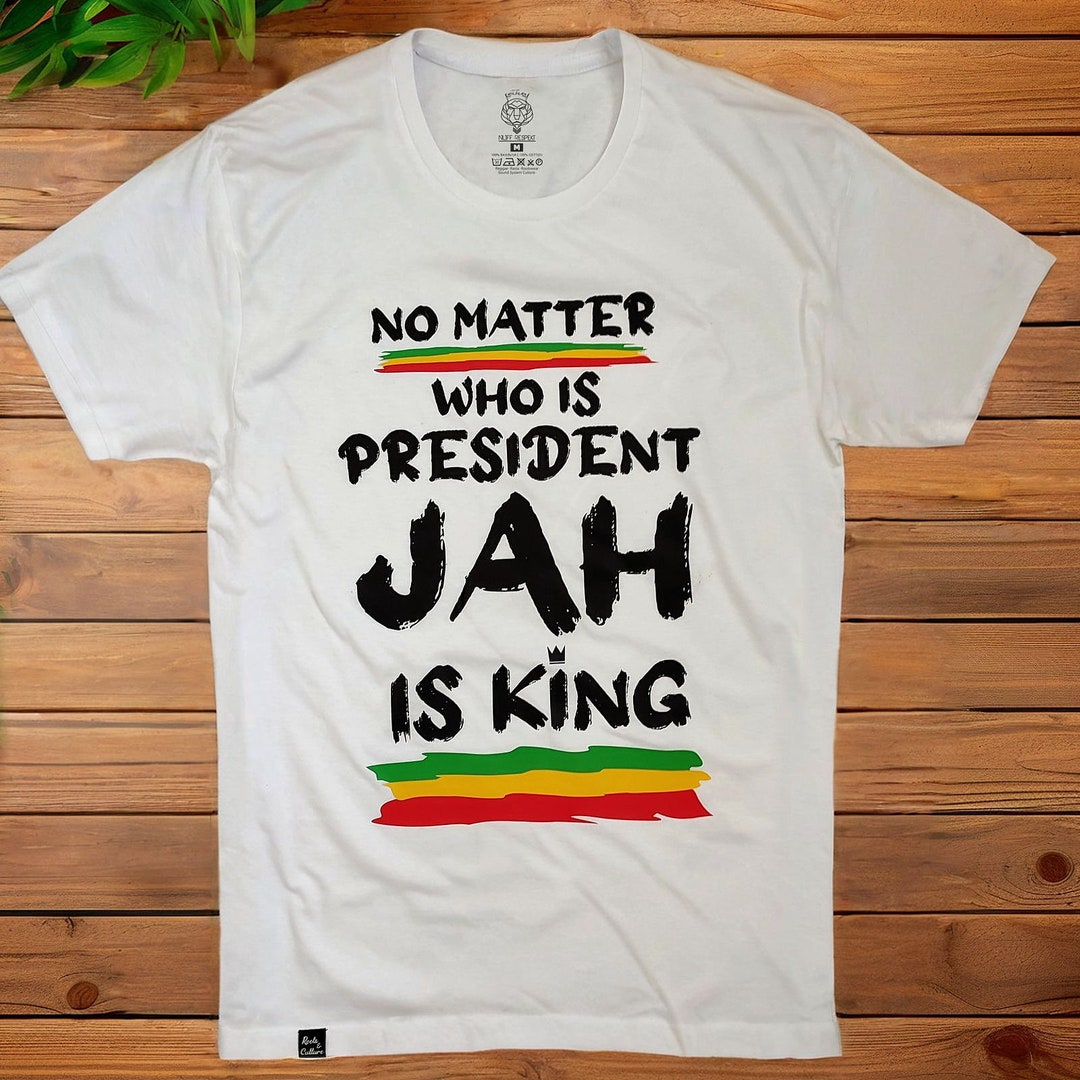 No Matter Who is President, Jah is King T-shirt. Roots Reggae Culture ...