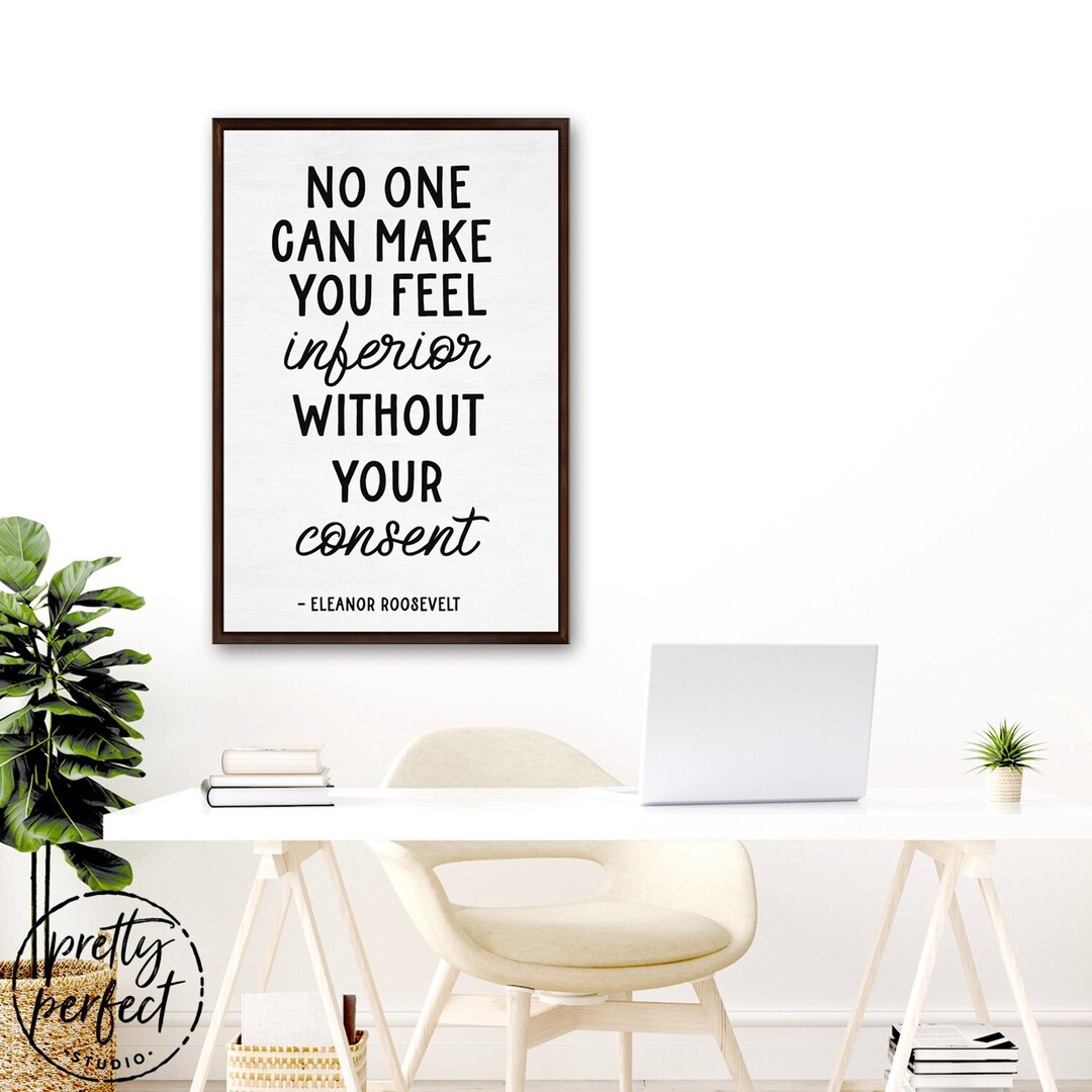 Eleanor Roosevelt, No One Can Make You Feel Inferior Without Your ...