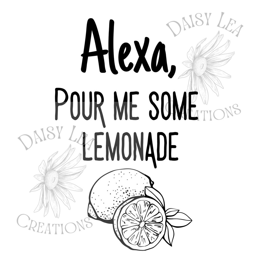 Alexa, Pour Me Some Lemonade | PNG | Digital Download - Etsy