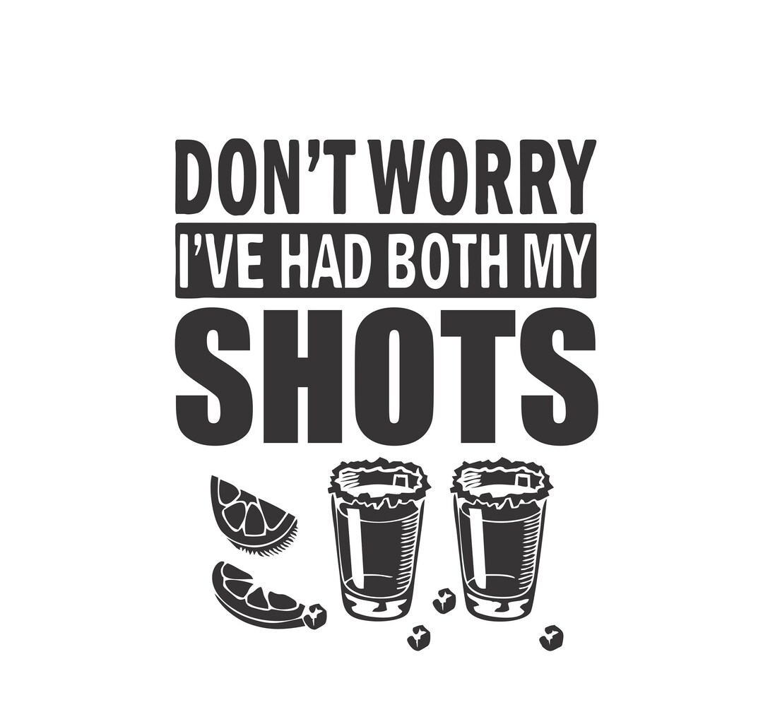Don't Worry I've Had Both My Shots: Vector Downloadable Design - Etsy