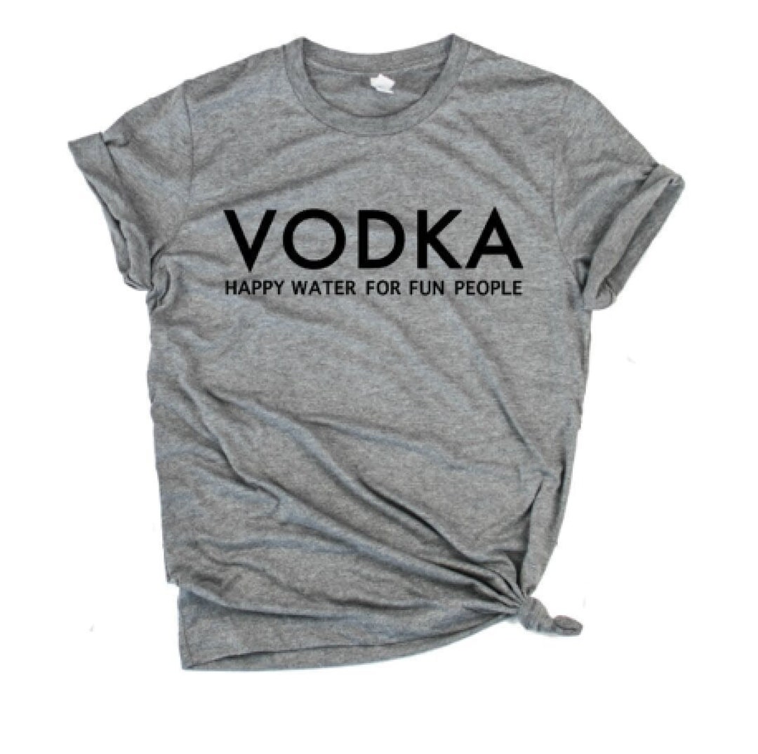 Funny Vodka Shirt, Vodka Happy Water for Fun People Shirt,funny ...