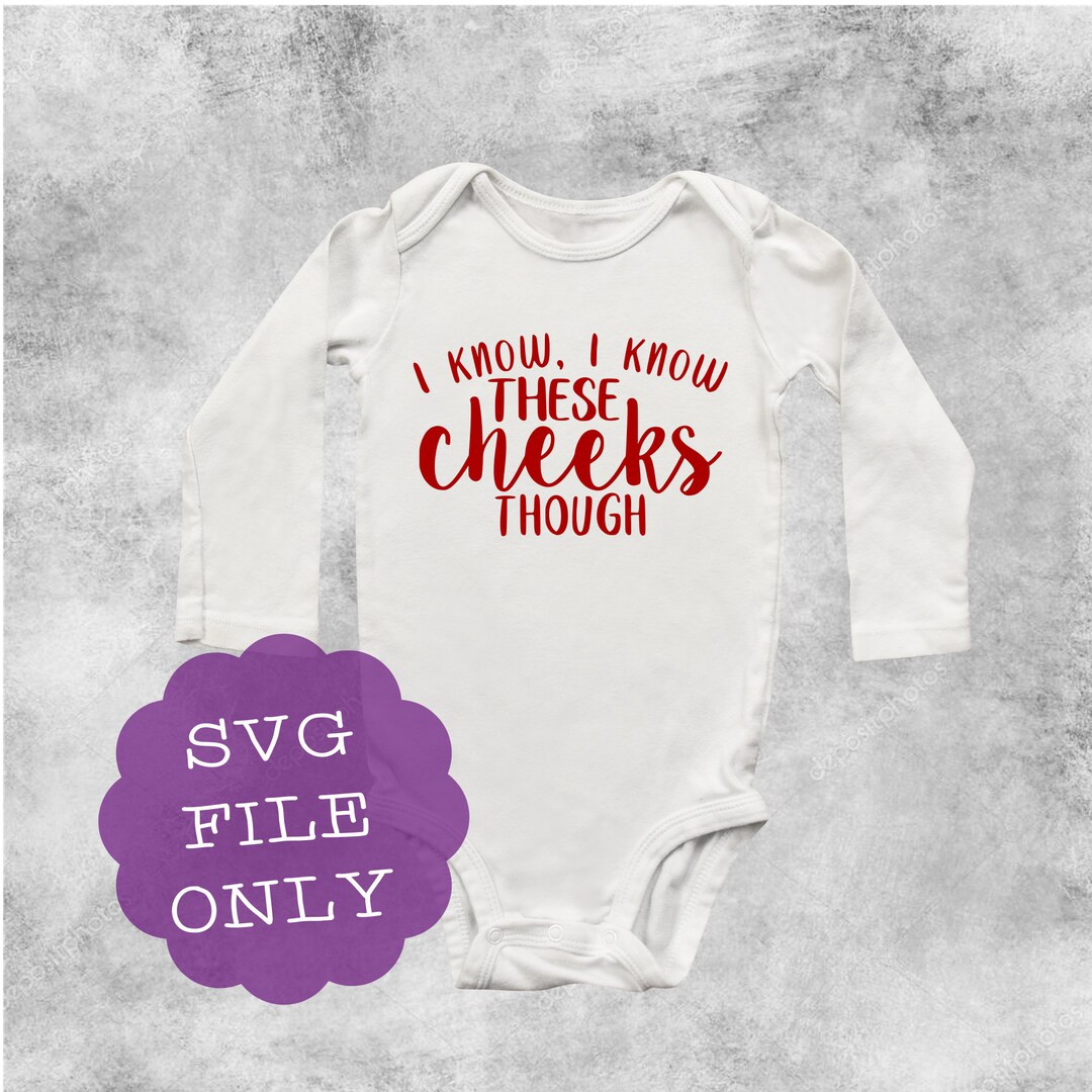 I Know, I Know These Cheeks Though SVG File - Chunky Cheeks - Thick ...