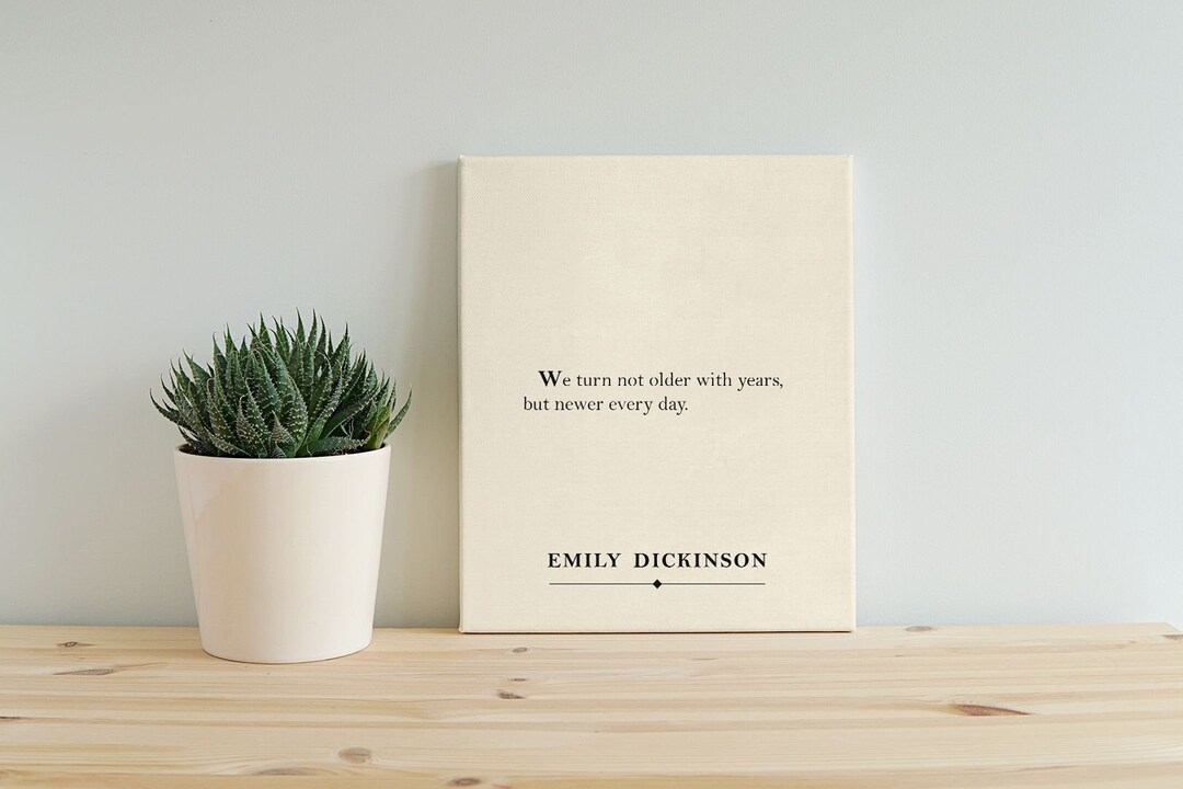 Emily Dickinson Print We Turn Not Older With Years But Newer Every