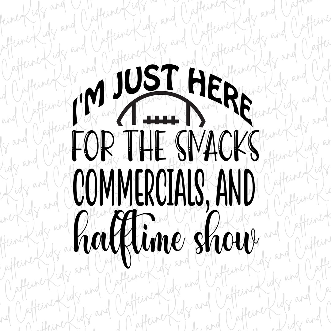 I'm Just Here for the Snacks, Commercials and Halftime Show - PNG - SVG ...