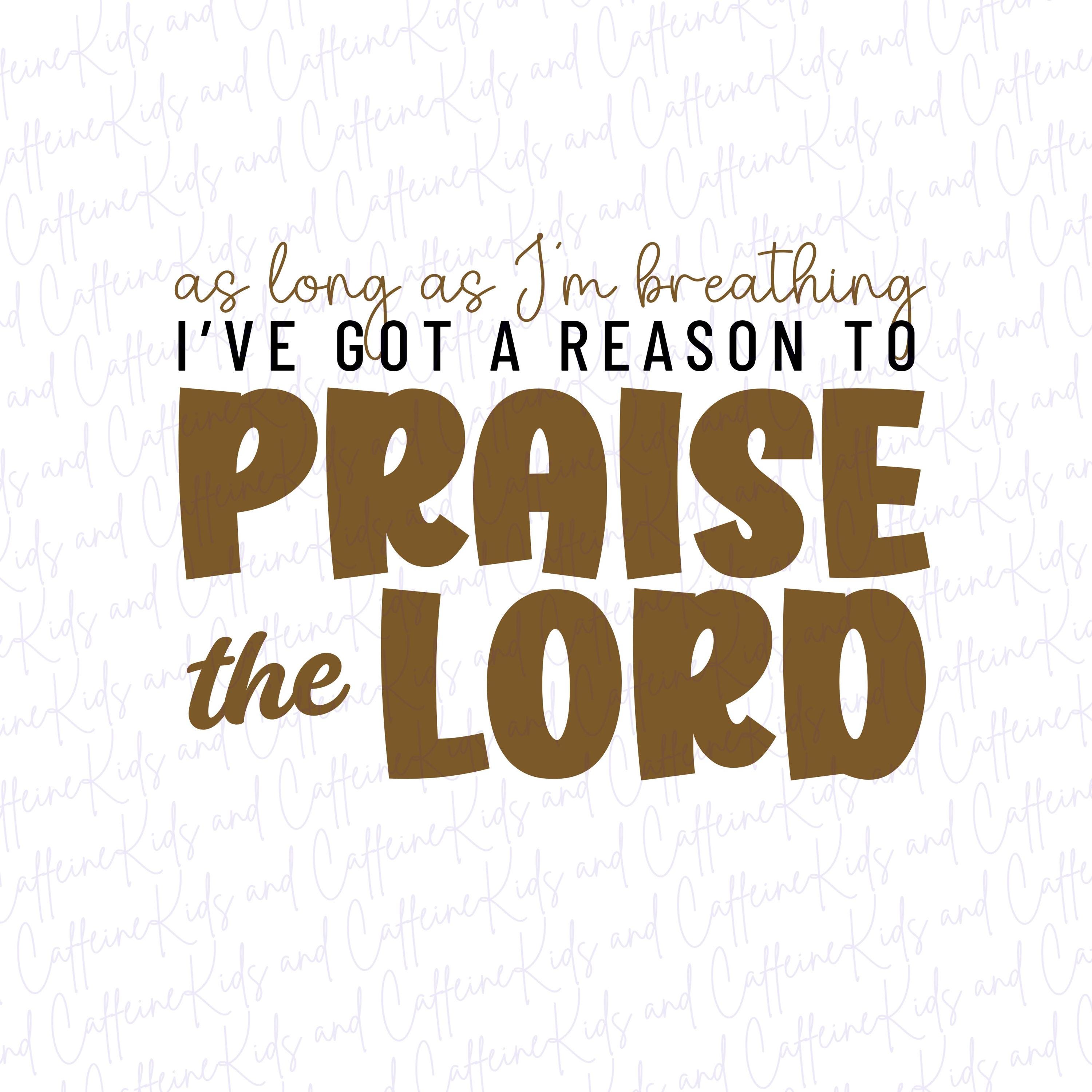 As Long as I'm Breathing I've Got a Reason to Praise the Lord Png Pdf ...