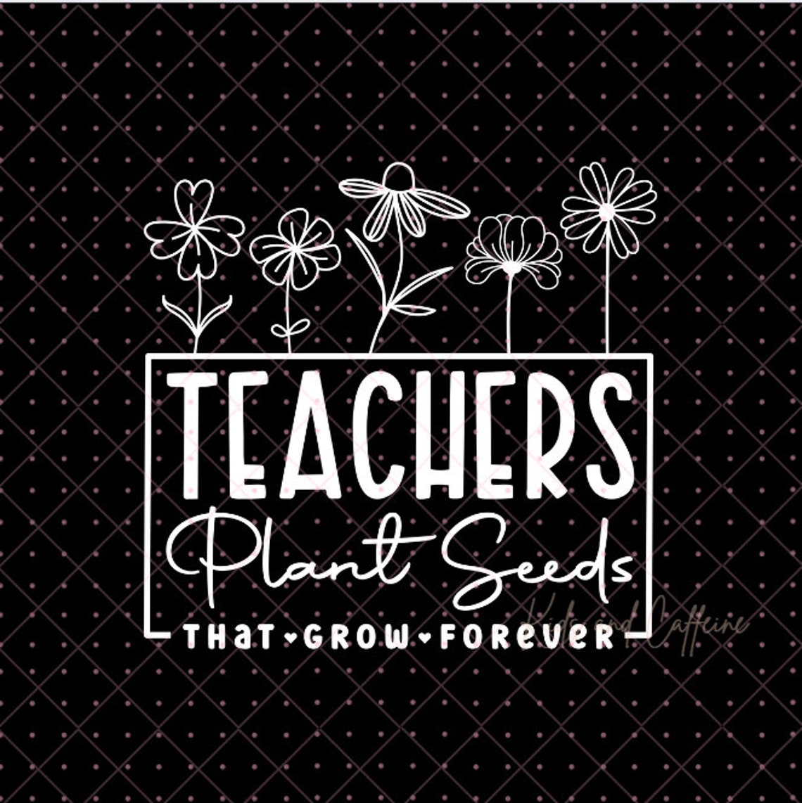 Teachers Plant Seeds That Grow Forever PNG - Teacher PNG - Teacher Gift ...