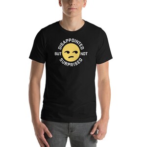 Disappointed but Not Surprised Emoticon Meme Shirt - Etsy