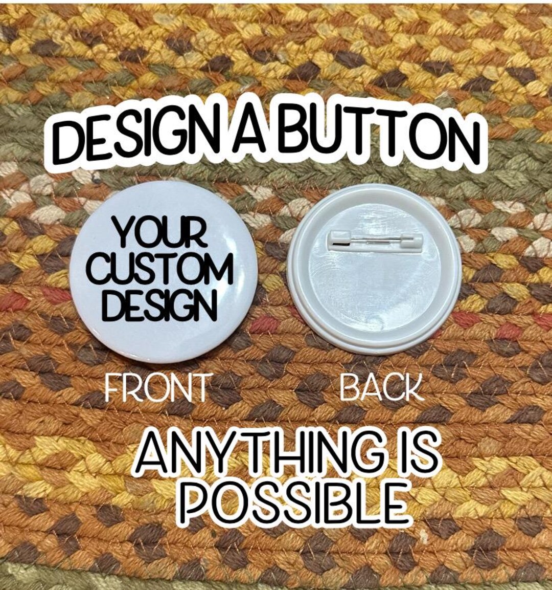 CUSTOM PRINTED BUTTON, Make a Badge, Create a Button, Make Your Own ...