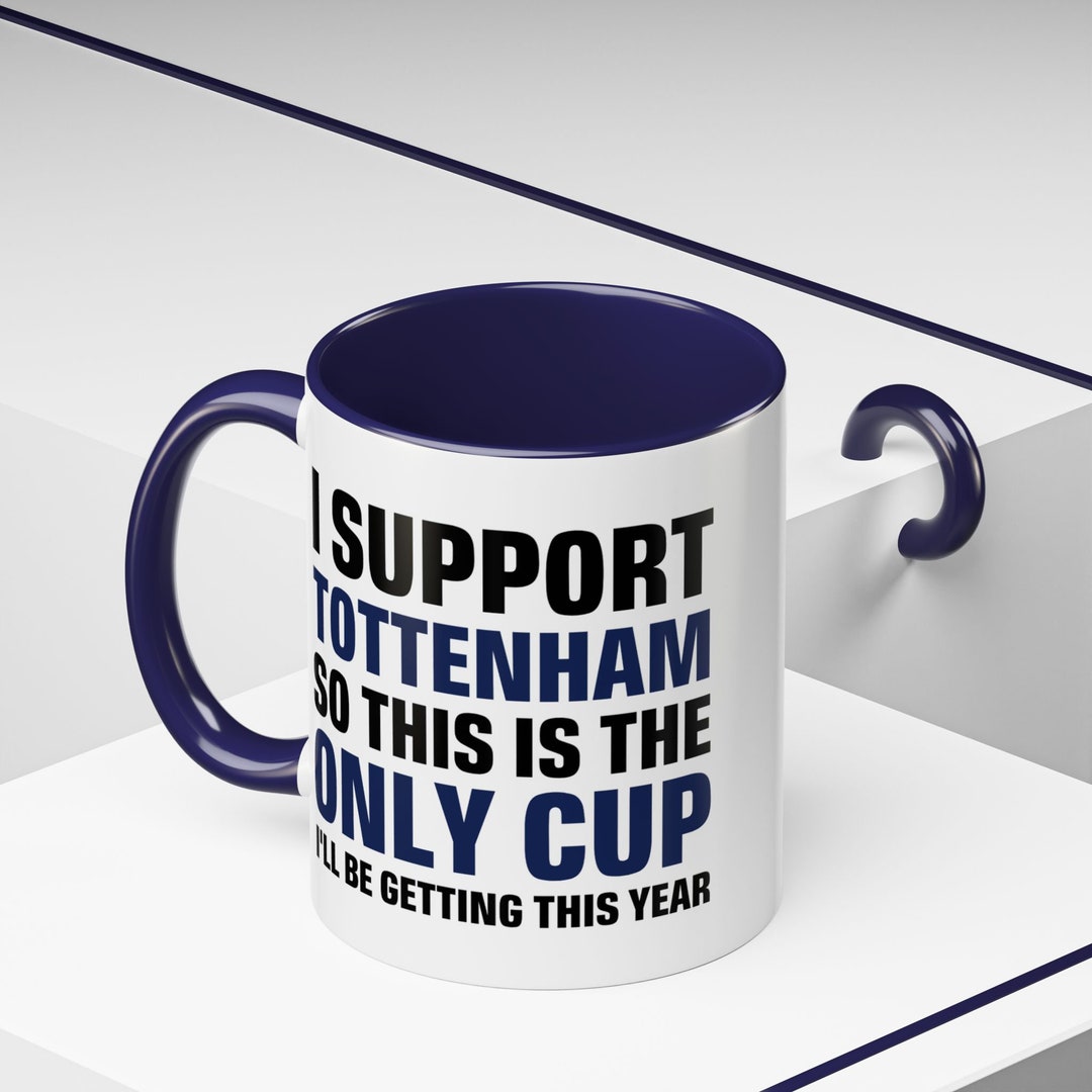 Tottenham Fan Mug – Funny Football Coffee Cup – “only Cup I’ll Be ...