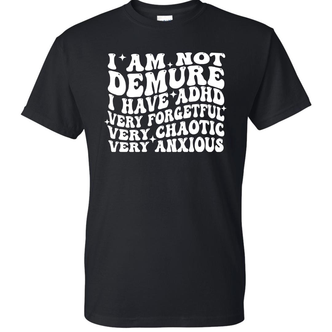 I Am Not Demure I Have ADHD Very Forgetful Very Chaotic Very Anxious ...
