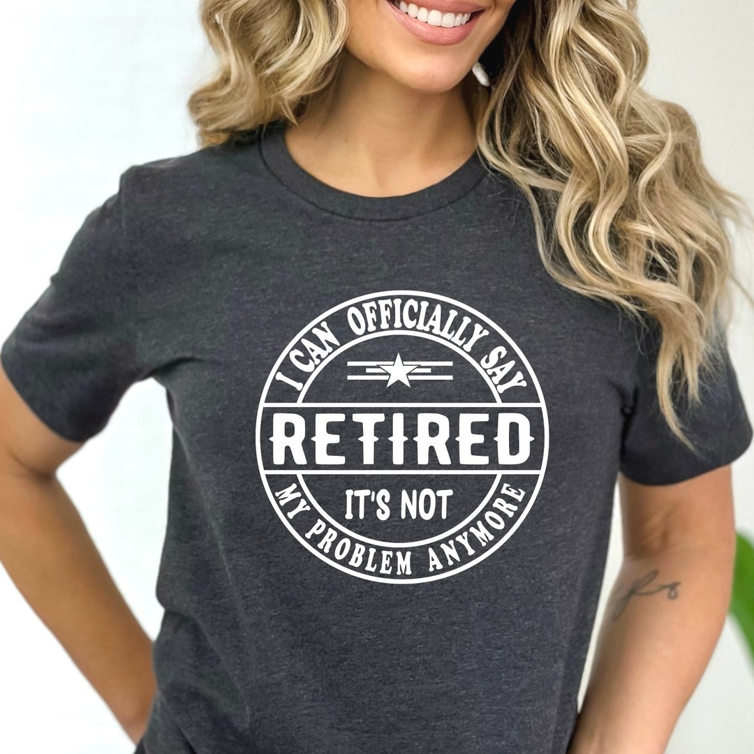 Funny Retirement T-shirt: Not My Problem Anymore, Gift for Retiree - Etsy
