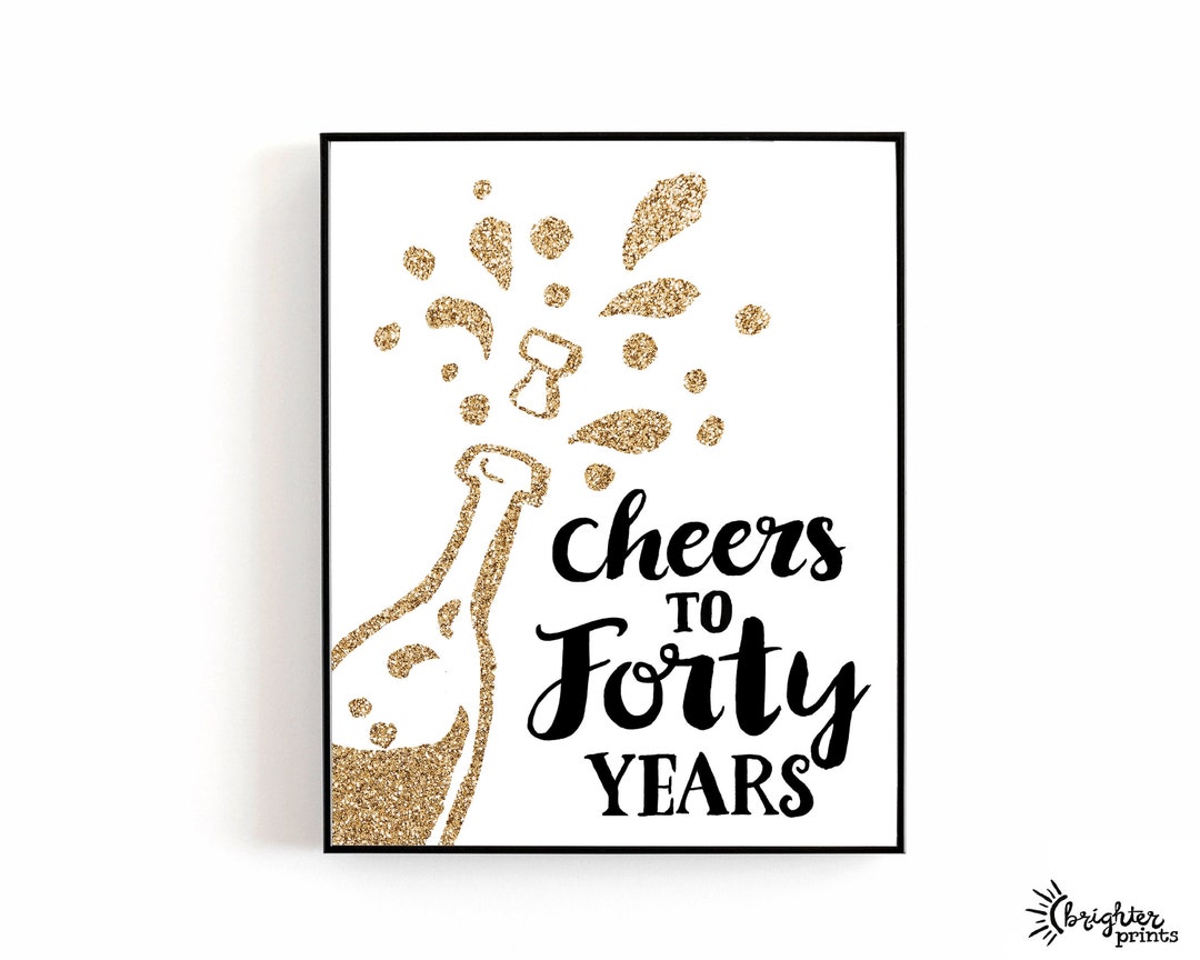 40th Birthday Printable Sign Cheers To Forty Years 8x10 And 5x7 Gold