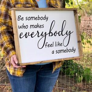 Be Somebody Who Makes Everybody Feel Like a Somebody | Rustic Farmhouse ...