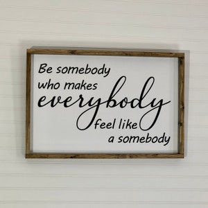 Be Somebody Who Makes Everybody Feel Like a Somebody | Rustic Farmhouse ...
