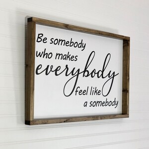 Be Somebody Who Makes Everybody Feel Like a Somebody | Rustic Farmhouse ...