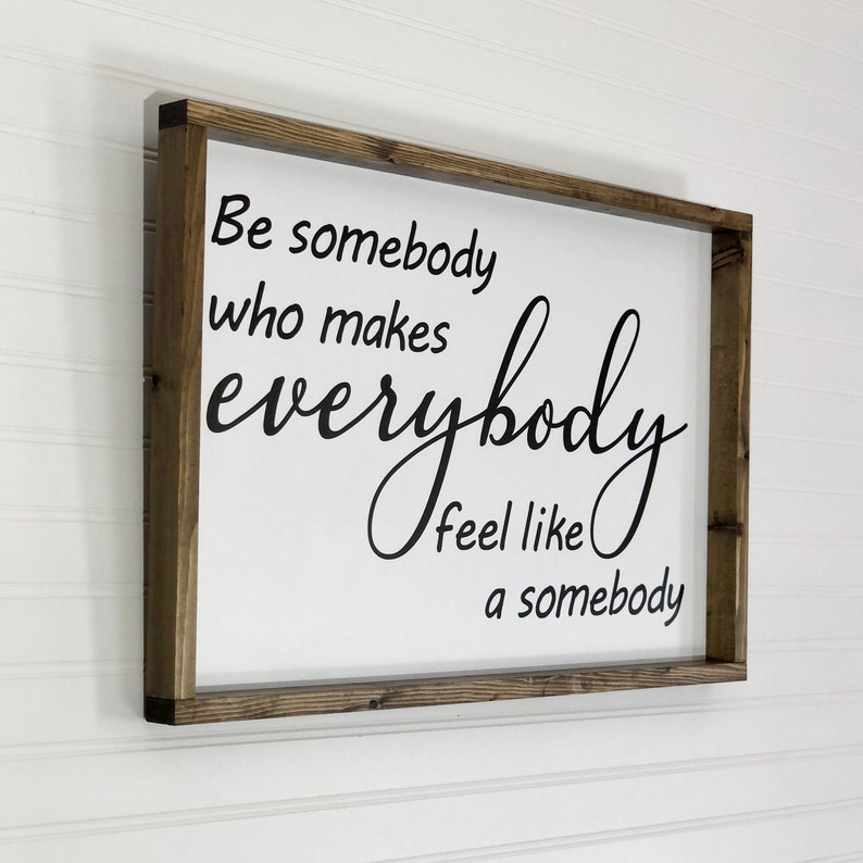 Be Somebody Who Makes Everybody Feel Like a Somebody Rustic - Etsy