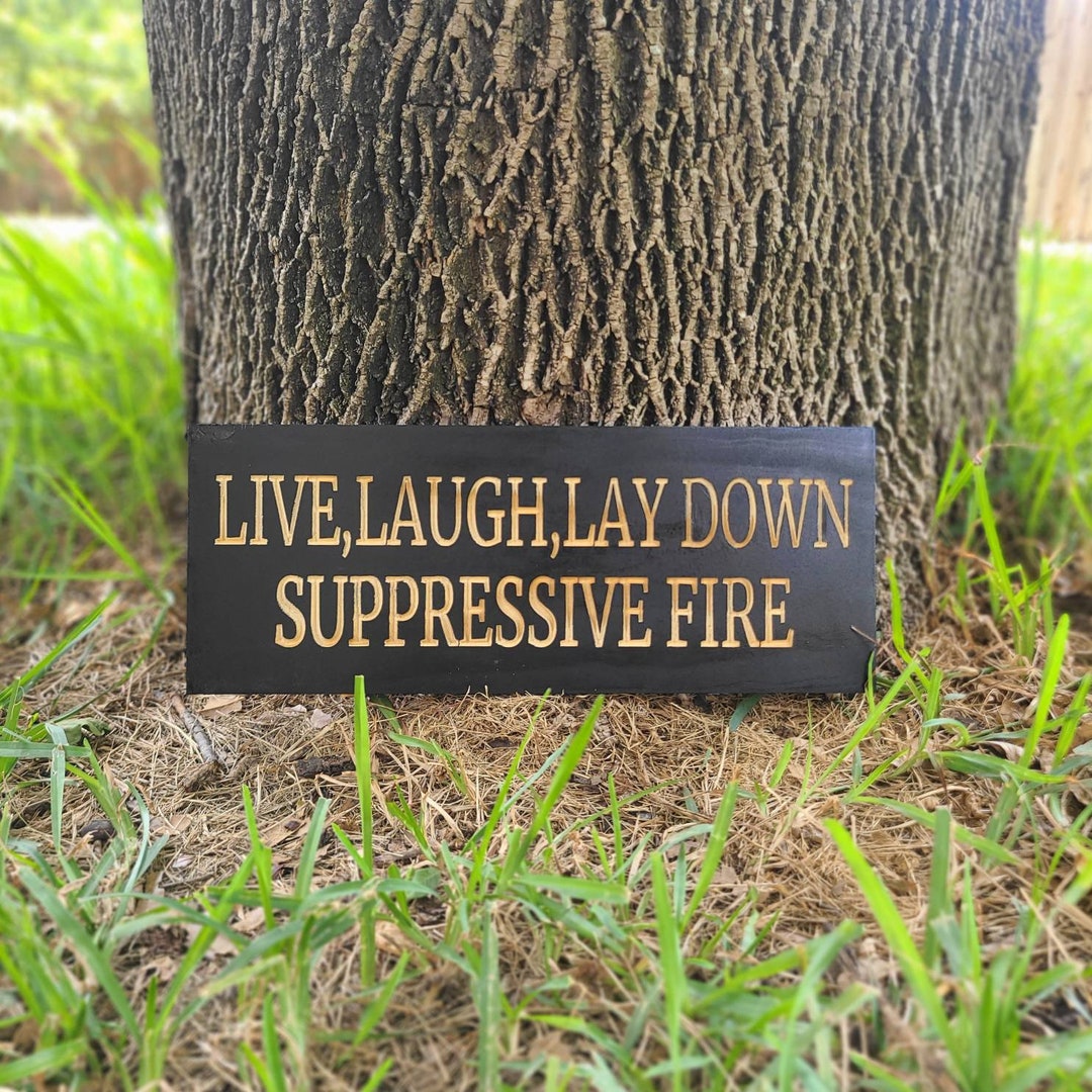 Live, Laugh, Lay Down Suppressive Fire Wood Sign. - Etsy