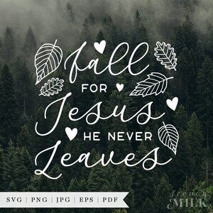 Fall for Jesus He Never Leaves SVG | Christian EPS PNG | Thanksgiving ...