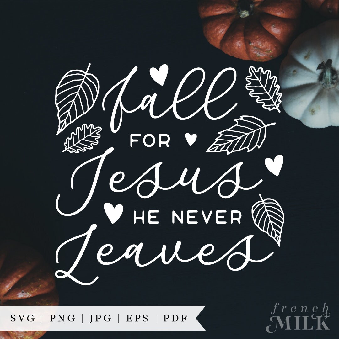 Fall for Jesus He Never Leaves SVG | Christian EPS PNG | Thanksgiving ...