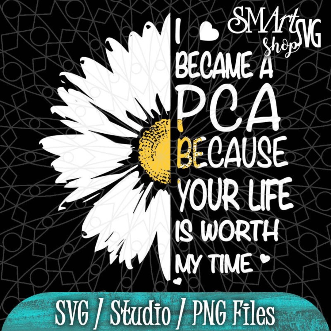I Became A Pca Because Your Life Is Worth My Time Flower Daisy Svg