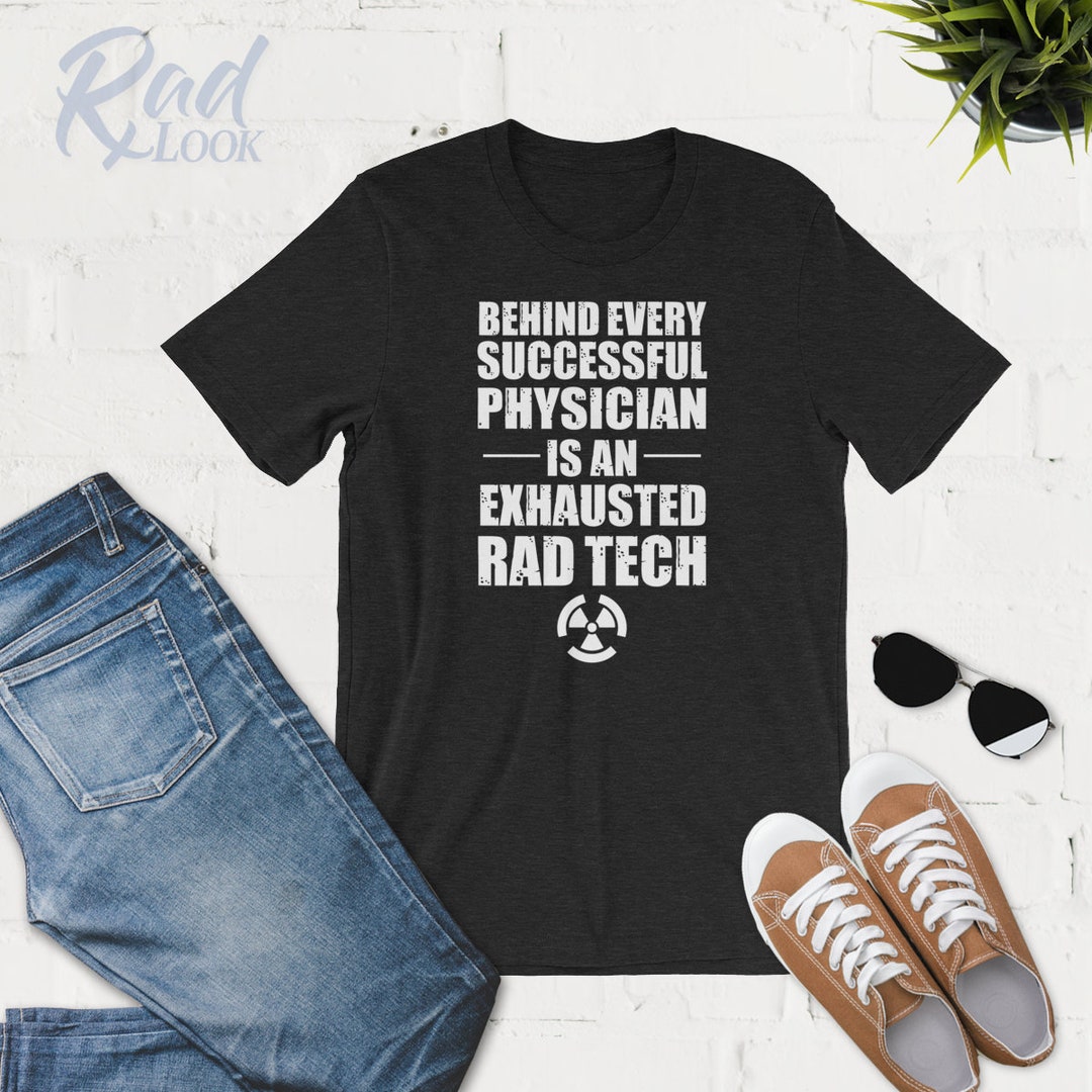 Behind Every Physician is an Exhausted Rad Tech Tshirt - Radiology Tech ...