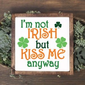 I'm Not Irish but Kiss Me Anyway SVG File - St. Patrick's Day SVG File ...