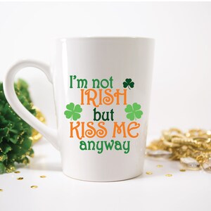 I'm Not Irish but Kiss Me Anyway SVG File - St. Patrick's Day SVG File ...