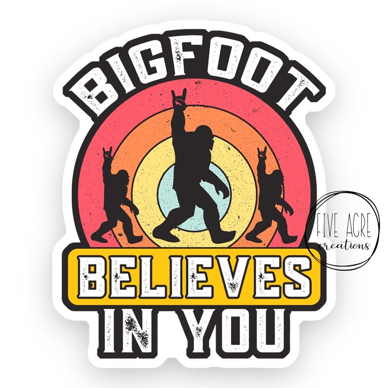 Funny Bigfoot Sticker | Waterproof Decal | Bigfoot Believes in You ...