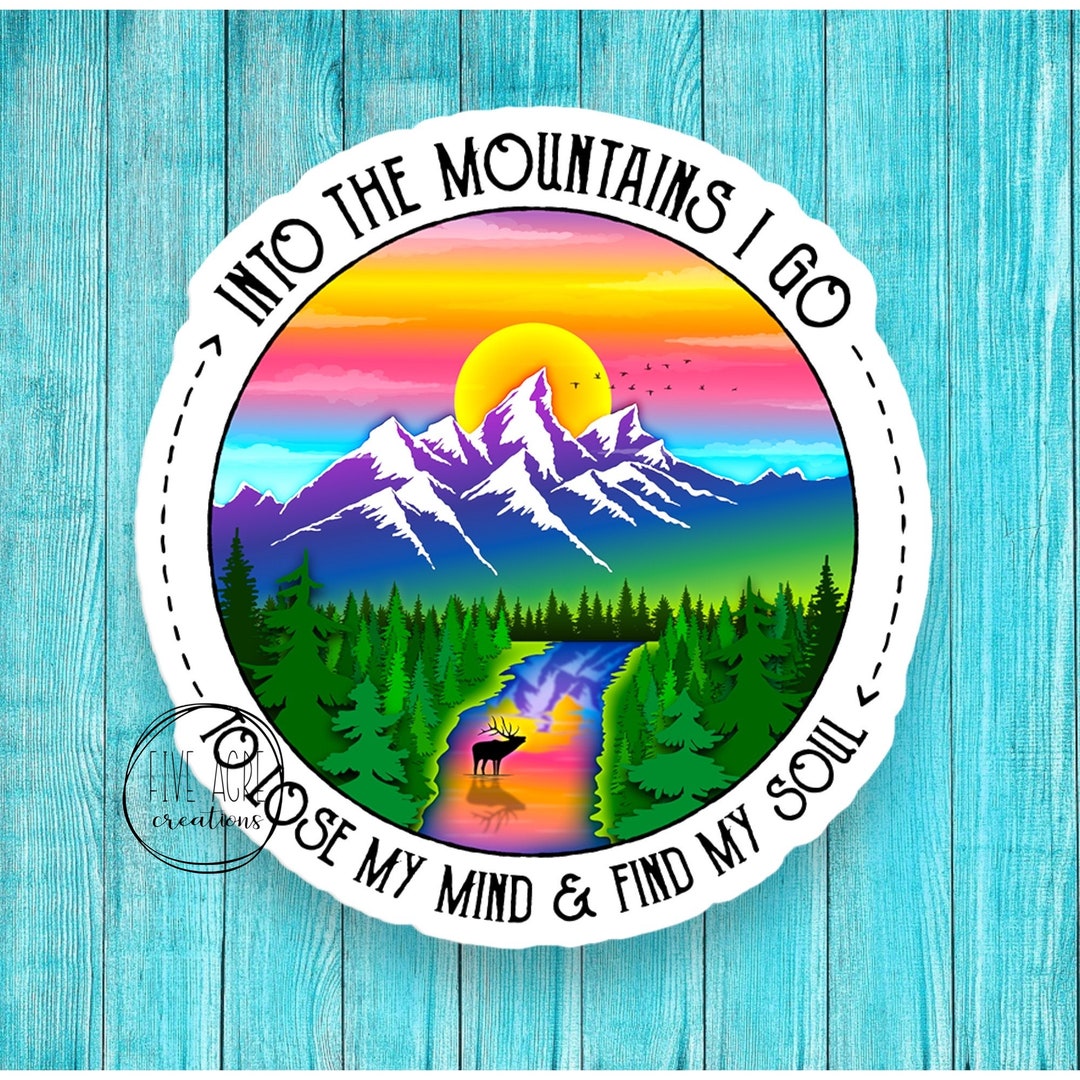 Into the Mountains I Go to Lose My Mind and Find My Soul - Waterproof ...