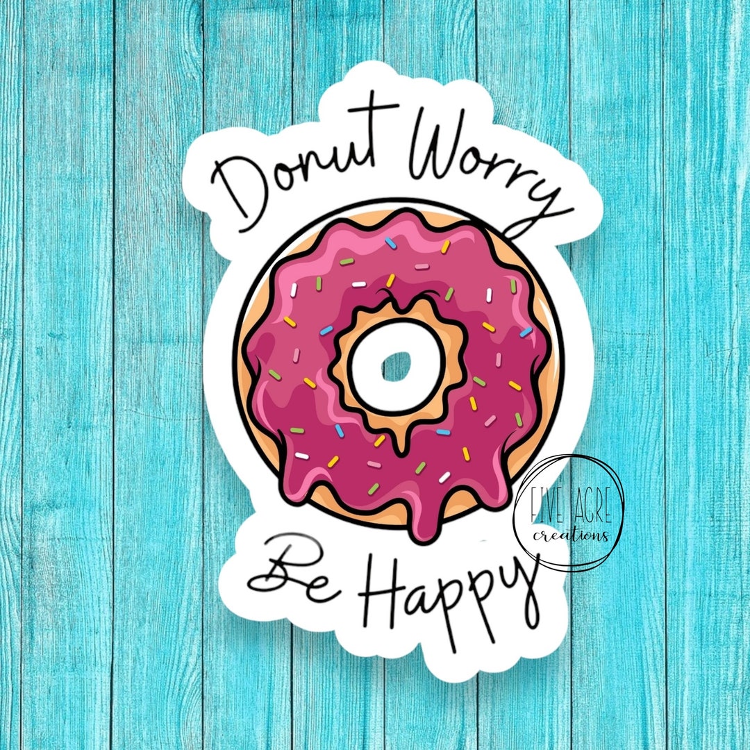 Donut Worry Be Happy | Doughnut Food Sticker | Inspirational Funny I ...